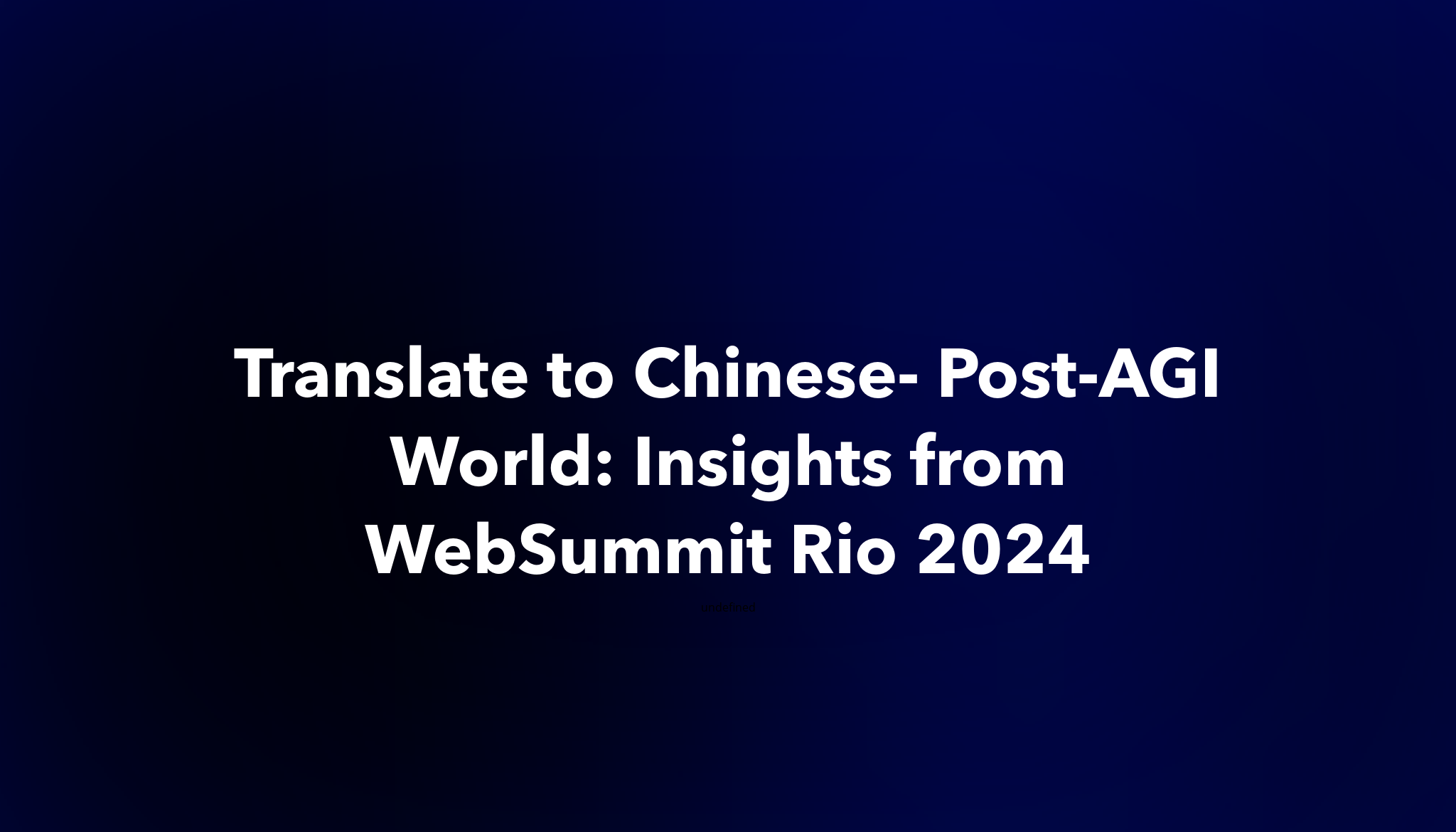 Translate to Chinese- Post-AGI World: Insights from WebSummit Rio 2024 ...